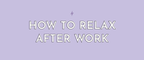 How To Relax After Work | Multitasky | Multitasky
