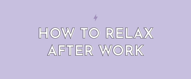 How To Relax After Work | Multitasky | Multitasky