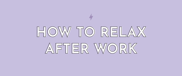 How To Relax After Work | Multitasky | Multitasky